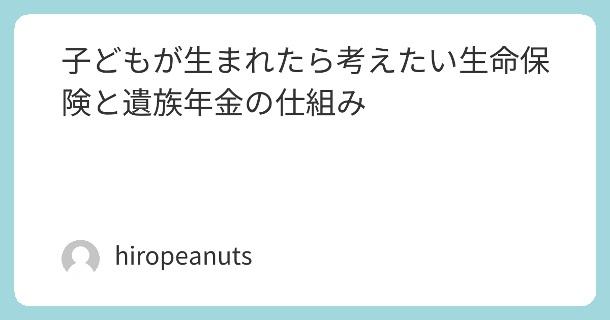 子どもが生まれたら生命保険は必要？遺族年金と遺族厚生年金の仕組みを徹底解説 | スヌパパ